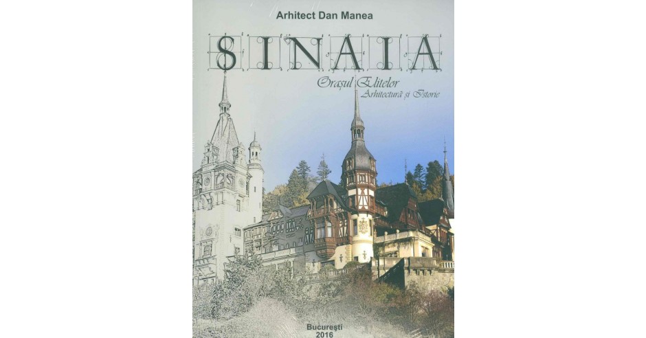 Sinaia - Orasul elitelor. Arhitectura si istorie de Arhitect Dan Manea ...