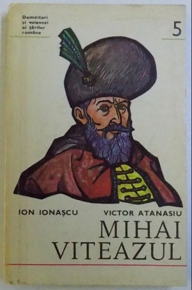 Mihai Viteazul / Ion Ionascu si Victor Atanasiu (Domnitori si voievozi ...