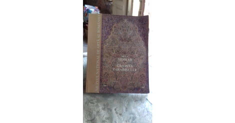 DE LA MIHRAB LA GRADINA PARADISULUI - COVOARE ORIENTALE DIN COLECTIA ...