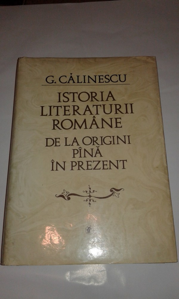 G.CALINESCU - ISTORIA LITERATURII ROMANE DE LA ORIGINI PANA IN PREZENT ...