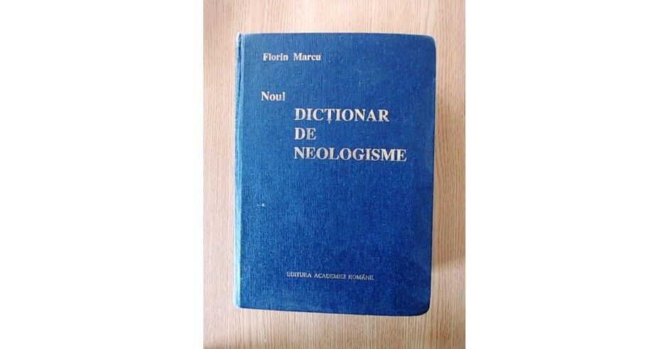 DICTIONAR DE NEOLOGISME- FLORIN MARCU- 1997 | arhiva Okazii.ro