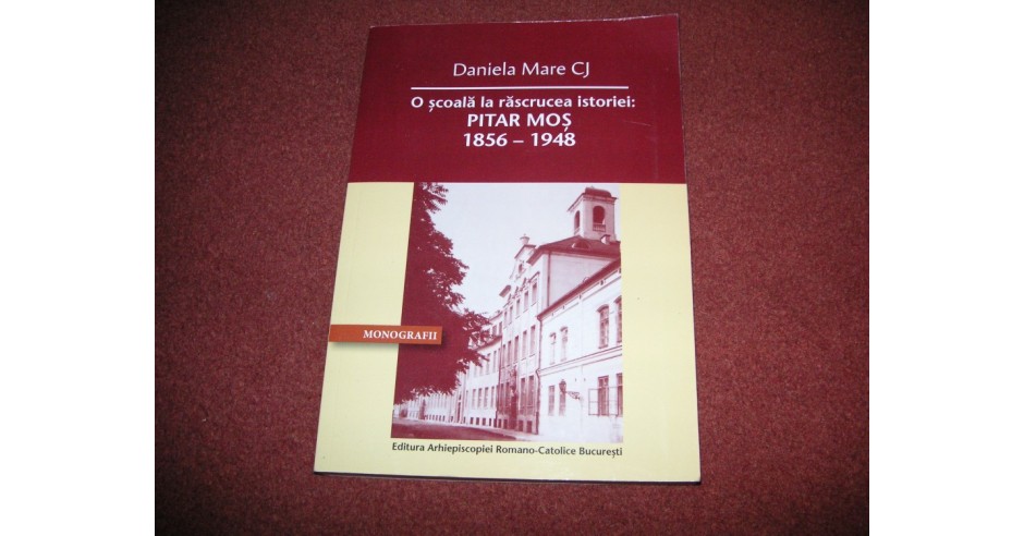Daniela Mare CJ - O scoala la rascrucea istoriei :Pitar Mos 1856 - 1948 ...