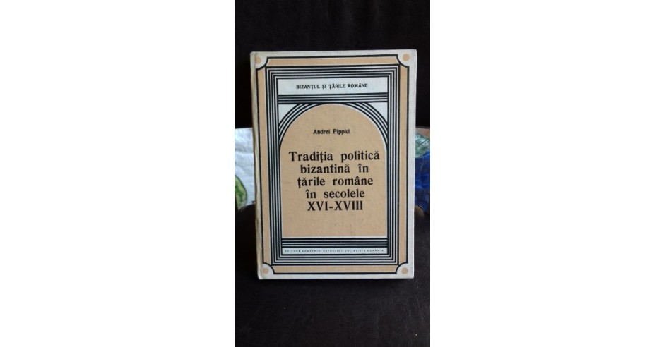 TRADITIA POLITICA BIZANTINA IN TARILE ROMANE IN SECOLELE XVI-XVIII ...