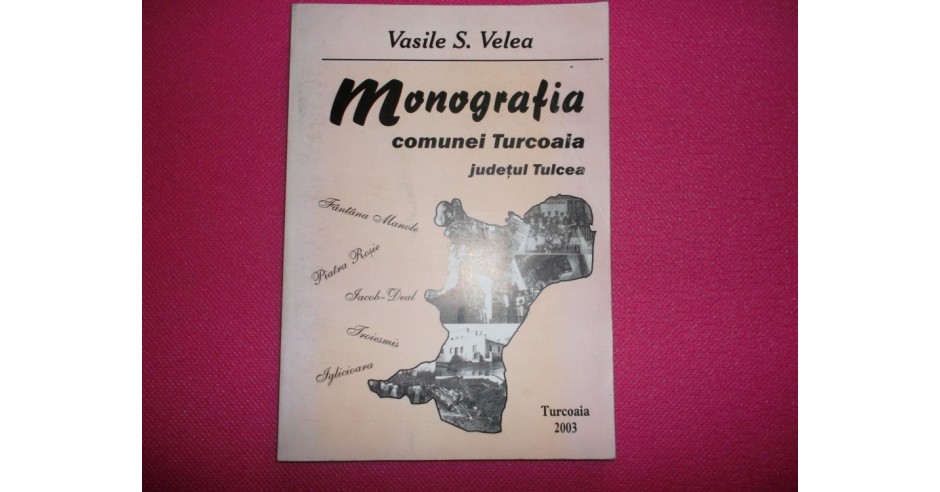 Monografia comunei Turcoaia (judetul Tulcea) Vasile S.Velea. | arhiva ...