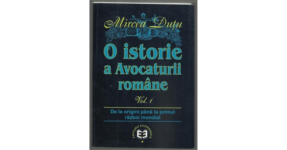 Mircea Dutu / O ISTORIE A AVOCATURII ROMANE | arhiva Okazii.ro