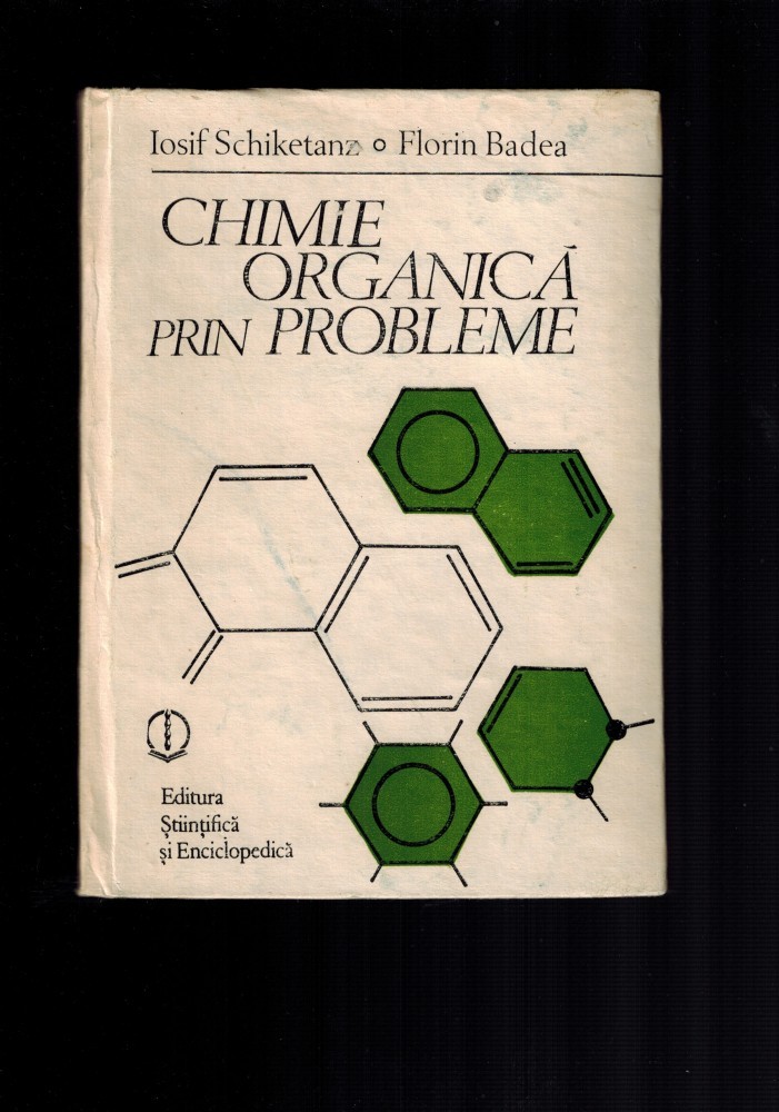Iosif Schiketanz, Florin Badea - Chimie organica prin probleme | arhiva ...