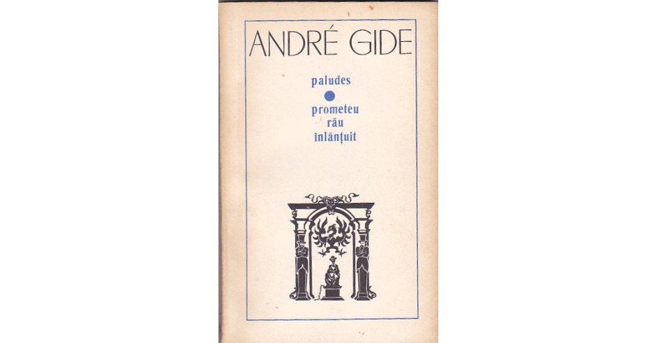 ANDRE GIDE - PALUDES. PROMETEU RAU INLANTUIT | arhiva Okazii.ro