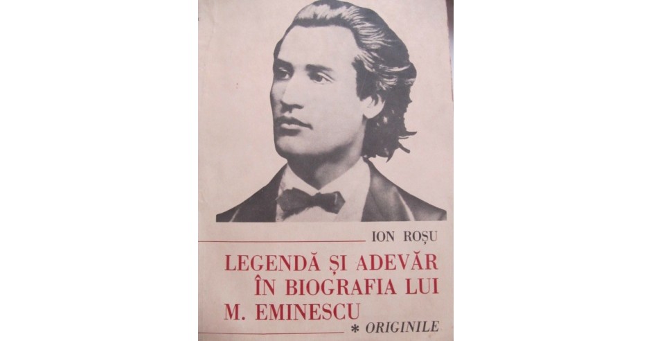 Legenda si adevar in biografia lui M. Eminescu - Originile - Ion Rosu | arhiva Okazii.ro