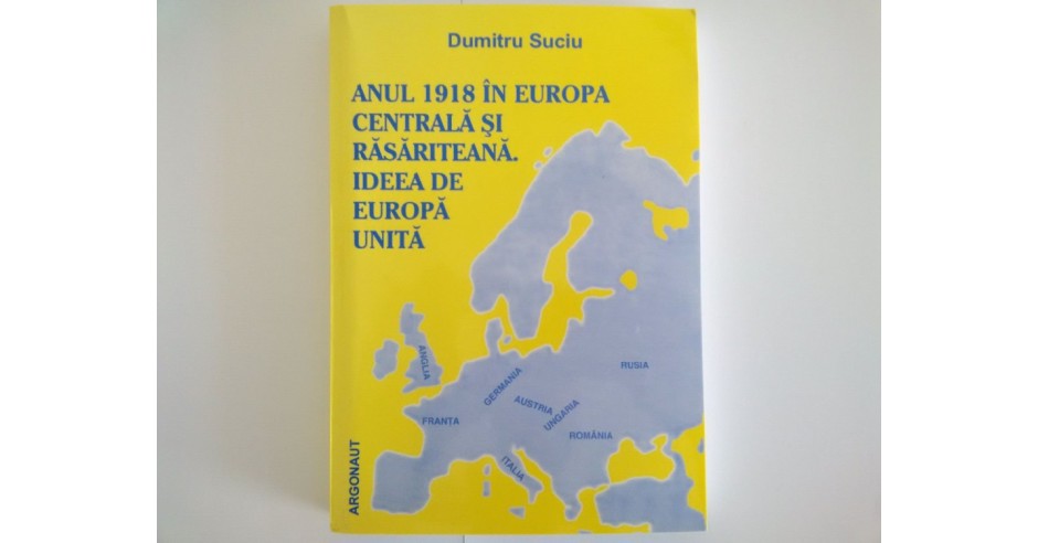 DUMITRU SUCIU -Anul 1918 in Europa Centrala si Rasariteana.Ideea de Europa Unita | arhiva Okazii.ro