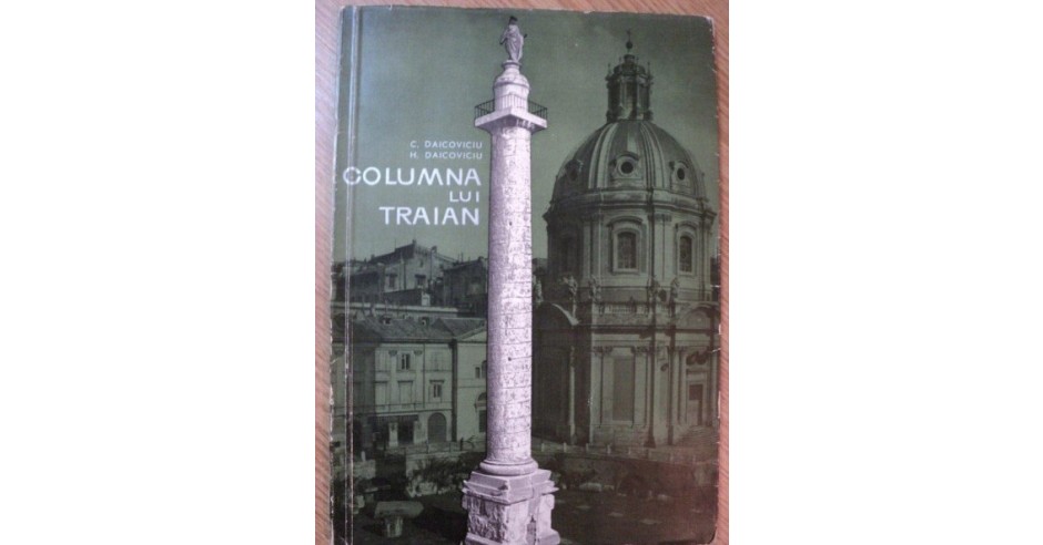 Columna lui Traian / Constantin Daicoviciu si Hadrian Daicoviciu ...