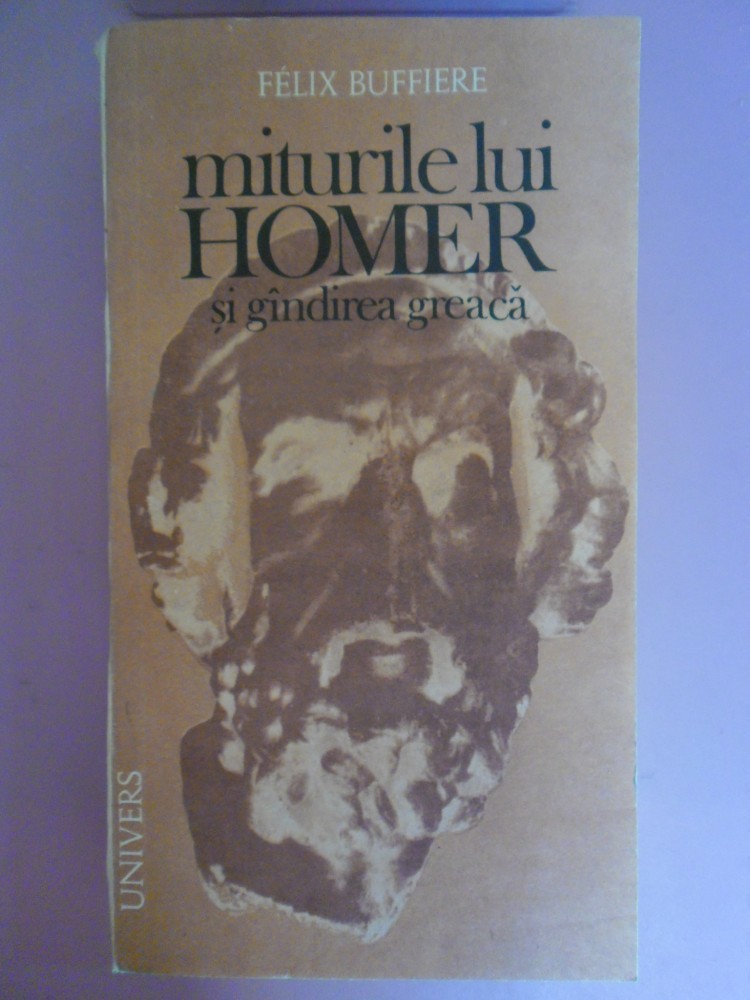 Miturile lui Homer si gandirea greaca-Felix Buffiere-Ed.Univers 1987 ...