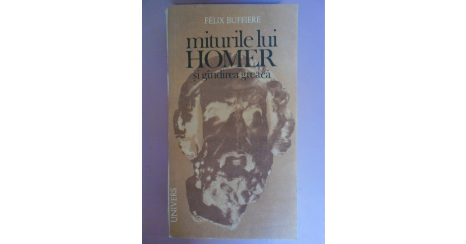 Miturile lui Homer si gandirea greaca-Felix Buffiere-Ed.Univers 1987 ...