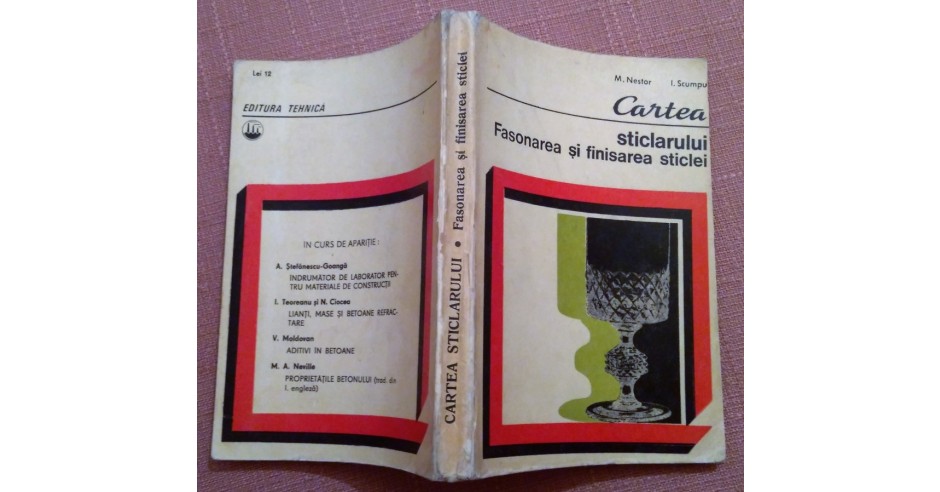 Cartea sticlarului. Fasonarea si finisarea sticlei - M. Nestor, I ...