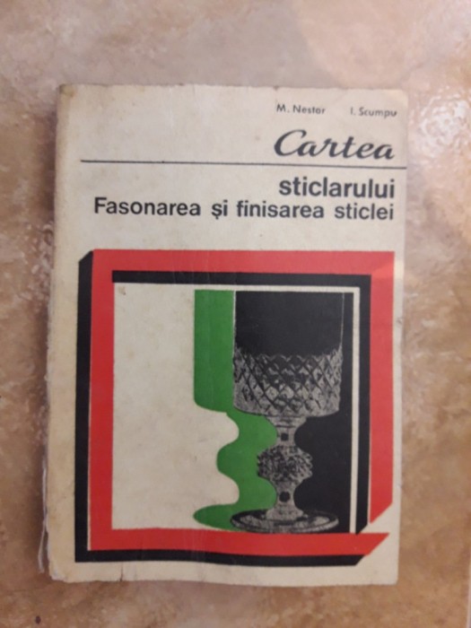 CARTEA STICLARULUI , FASONAREA SI FINISAREA STICLEI M. NESTOR , I ...