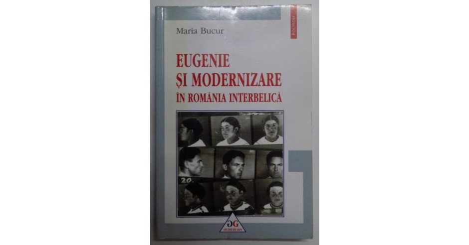 Eugenie si modernizare in Romania interbelica / Maria Bucur cu ...