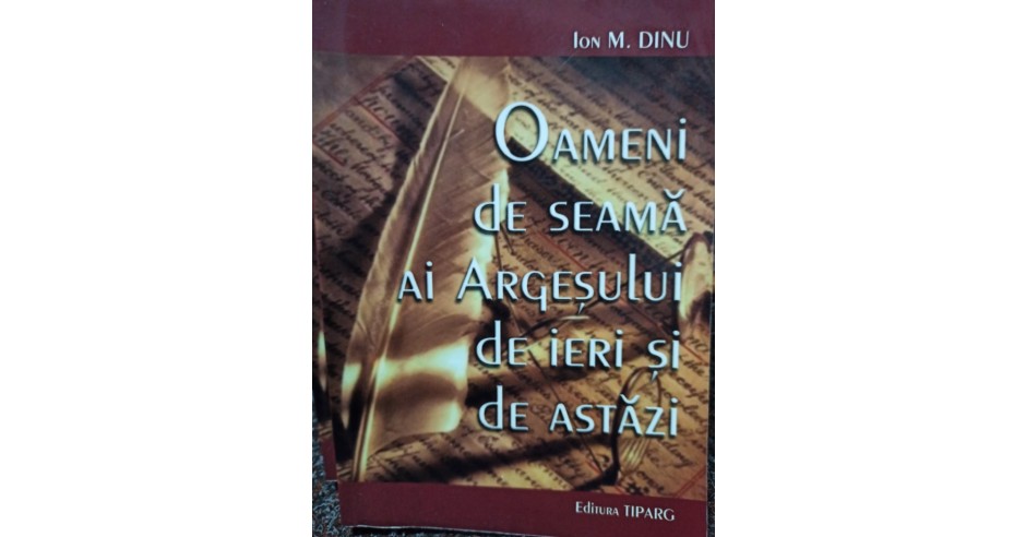 Ion M. Dinu - Oameni de seama ai Argesului de ieri si de astazi | arhiva Okazii.ro