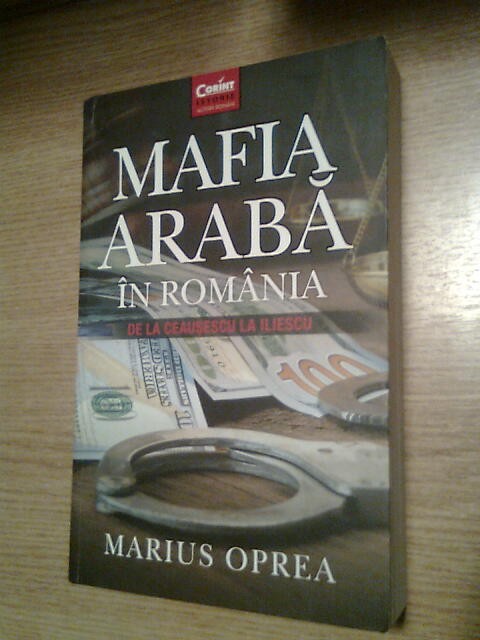 Mafia araba in Romania de la Ceausescu la Iliescu - Marius Oprea ...