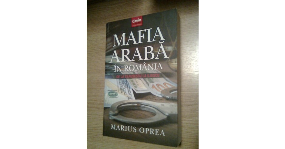 Mafia araba in Romania de la Ceausescu la Iliescu - Marius Oprea ...