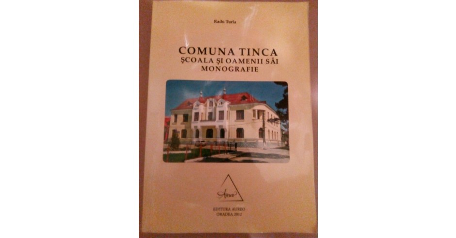 RADU TURLA - COMUNA TINCA, SCOALA SI OAMENII SAI - MONOGRAFIE (2012 ...