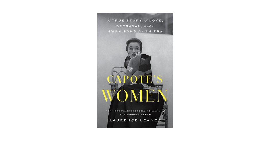 Capote's Women: A True Story of Love, Betrayal, and a Swan Song for an ...