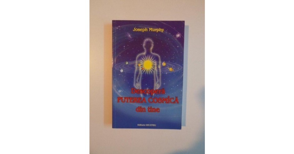 DESCOPERA PUTEREA COSMICA DIN TINE de JOSEPH MURPHY , 2008 | arhiva ... DESCOPERA PUTEREA COSMICA DIN TINE de JOSEPH MURPHY , 2008 | arhiva ...