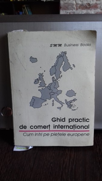 GHID PRACTIC DE COMERT INTERNATIONAL - CUM INTRI PE PIETELE EUROPENE ...