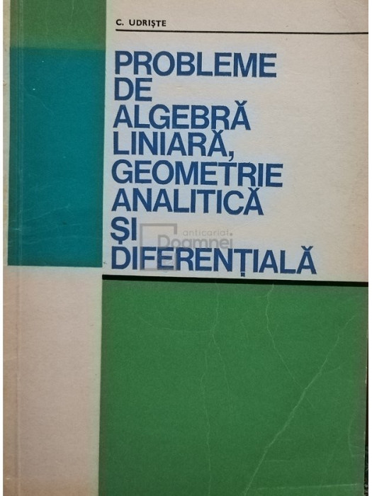 C. Udriste - Probleme de algebra liniara, geometrie analitica si ...