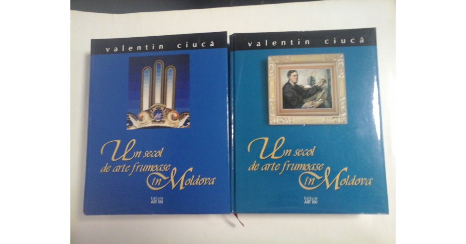 UN SECOL DE ARTE FRUMOASE IN MOLDOVA (2 volume) - Valentin CIUCA ...