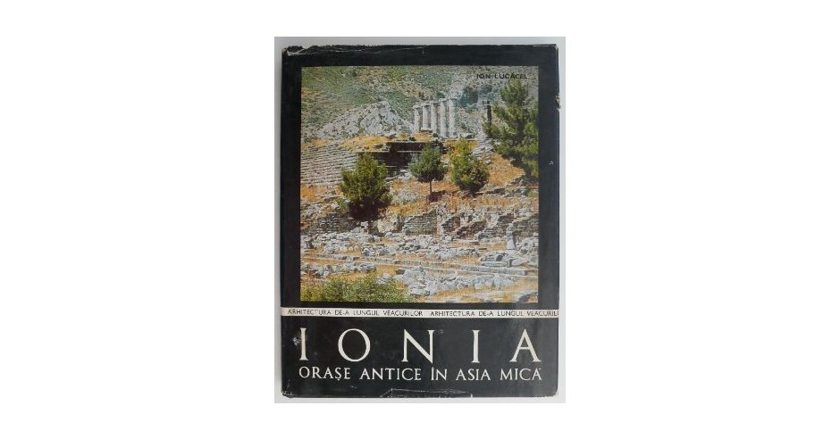 Ionia. Orase antice din Asia Mica – Ion Lucacel | Okazii.ro