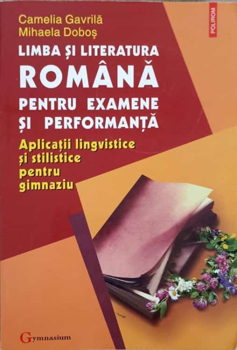 LIMBA SI LITERATURA ROMANA PENTRU EXAMENE SI PERFORMANTA-CAMELIA ...