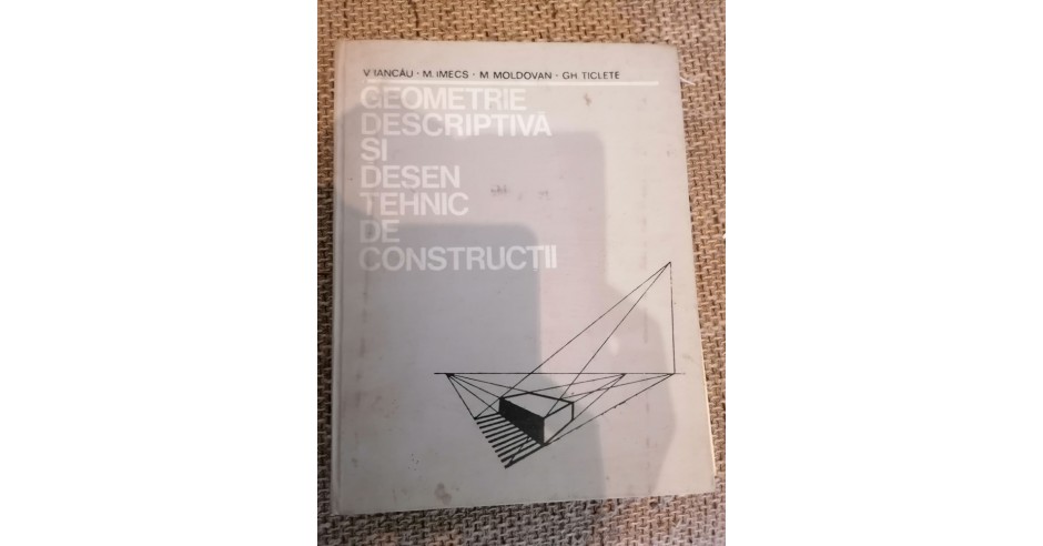 GEOMETRIE DESCRIPTIVA SI DESEN TEHNIC DE CONSTRUCTII | arhiva Okazii.ro