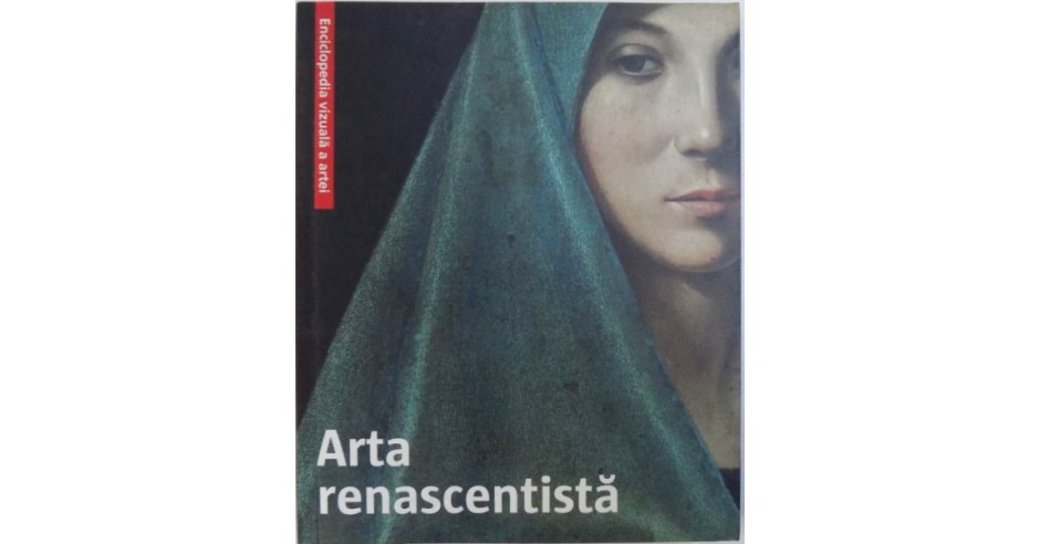 ARTA RENASCENTISTA ( ENCICLOPEDIA VIZUALA A ARTEI ) EDITIE IN ROMANA , GREACA , ENGL., FRANC ...