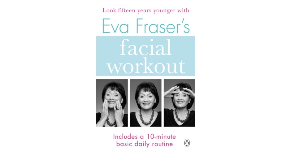 Eva Fraser's Facial Workout Look Fifteen Years Younger with this Easy ...