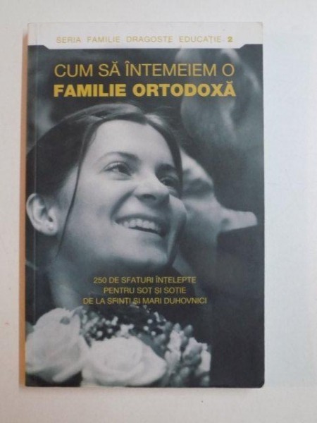 Cum Sa Intemeiem O Familie Ortodoxa 250 De Sfaturi Intelepte Pentru Soti Si Sotie De La Sfinti