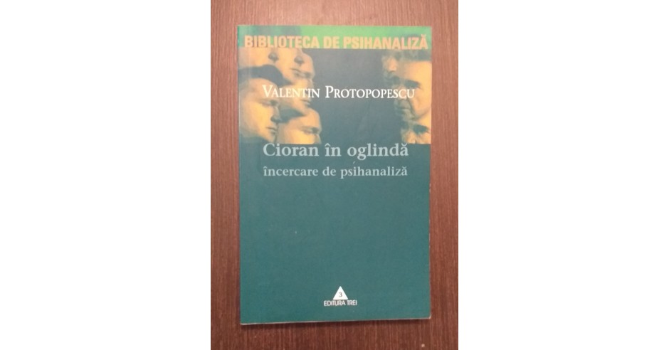 CIORAN IN OGLINDA - INCERCARE DE PSIHANALIZA - VALENTIN PROTOPOPESCU ...