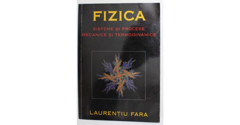FIZICA - SISTEME SI PROCESE MECANICE SI TERMODINAMICE de LAURENTIU FARA , 1999 , DEDICATIE ...