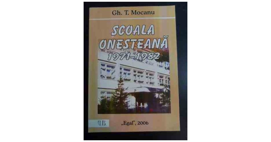 Scoala Onesteana 1971-1982 - Gh. T. Mocanu , 20012196 | arhiva Okazii.ro