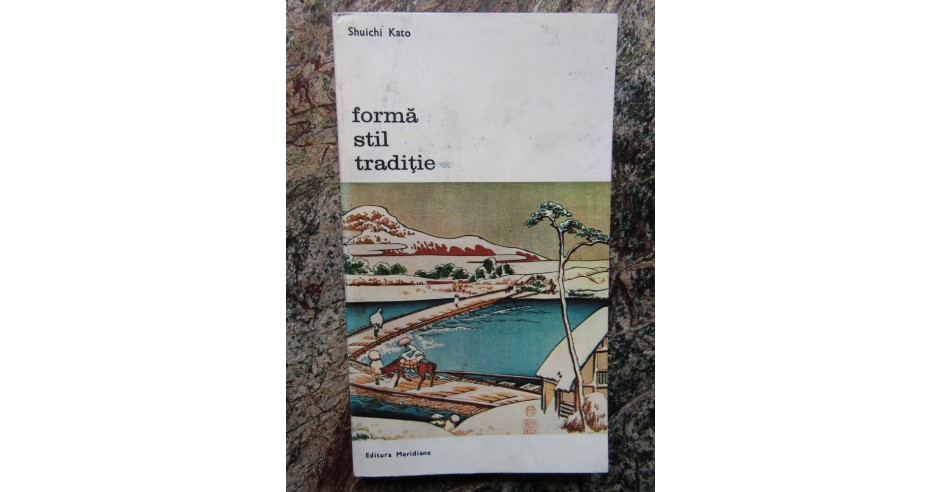 FORMA , STIL , TRADITIE de SHUICHI KATO , 1982 | arhiva Okazii.ro