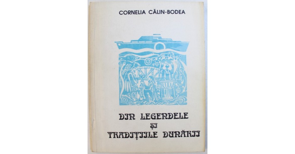 DIN LEGENDELE SI TRADITIILE DUNARII de CORNELIA CALIN-BODEA , 1995 ...