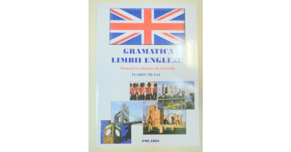 GRAMATICA LIMBII ENGLEZE.MANUAL SI CULEGERE DE EXERCITII-FLORIN MUSAT ...