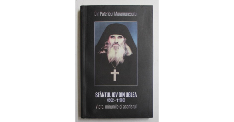 SFANTUL IOV DIN UGLEA ( 1902 - 1985) , VIATA , MINUNILE SI ACATISTUL ...