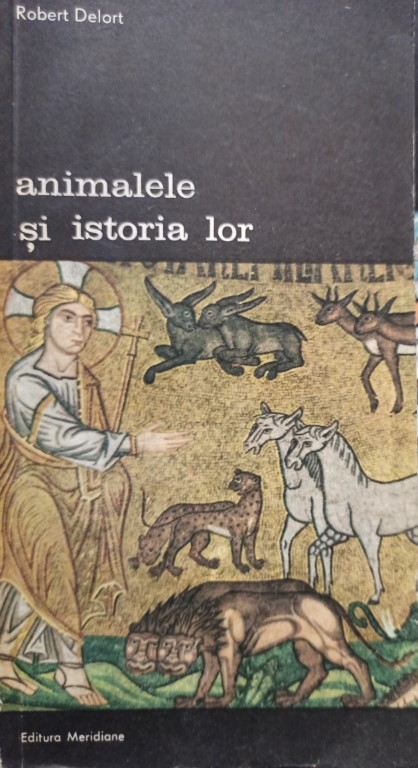 Robert Delort - Animalele si istoria lor | arhiva Okazii.ro