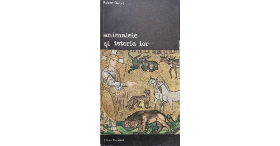 Robert Delort - Animalele si istoria lor | arhiva Okazii.ro