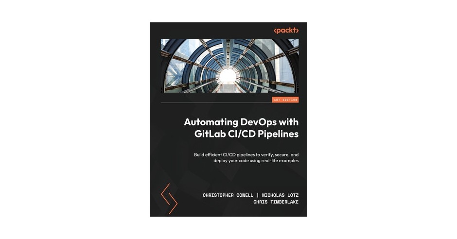 Automating Devops With Gitlab Cicd Pipelines Build Efficient Cicd Pipelines To Verify Secure 9068