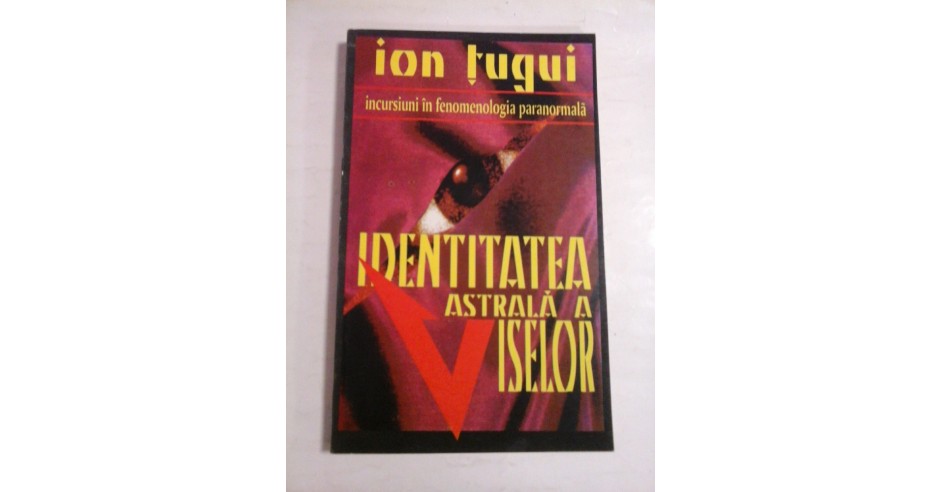 IDENTITATEA ASTRALA A VISELOR - ION TUGUI | Okazii.ro