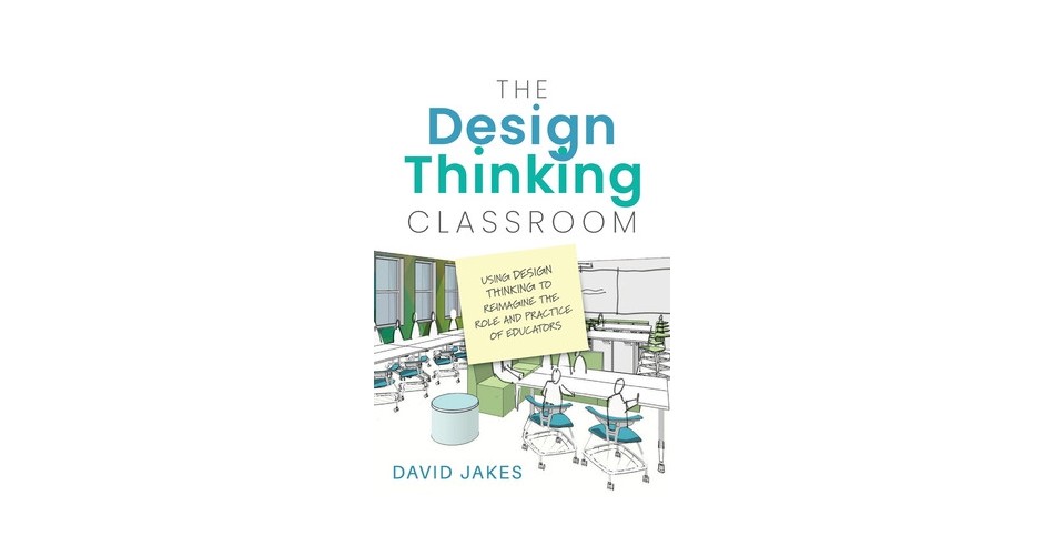 The Design Thinking Classroom: Using Design Thinking to Reimagine the Role and Practice of ...