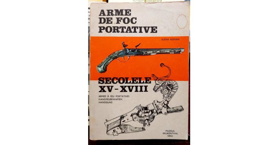 Arme de foc portative Secolele XV - XVIII - Elena Roman Editie Sibiu ...