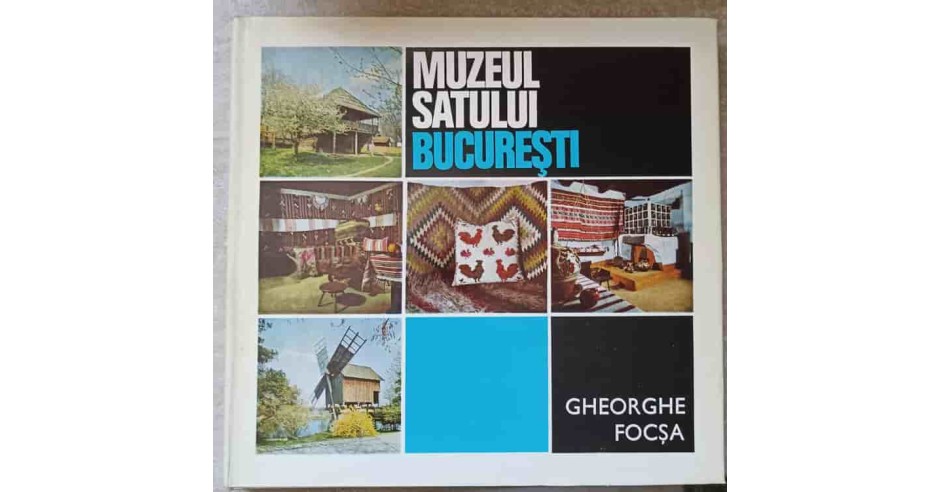MUZEUL SATULUI BUCURESTI-GHEORGHE FOCSA | arhiva Okazii.ro