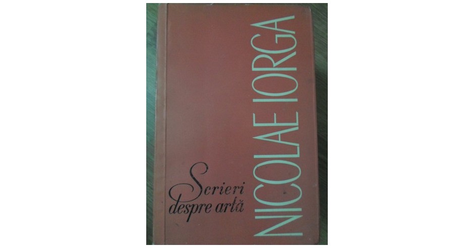 SCRIERI DESPRE ARTA-NICOLAE IORGA | arhiva Okazii.ro