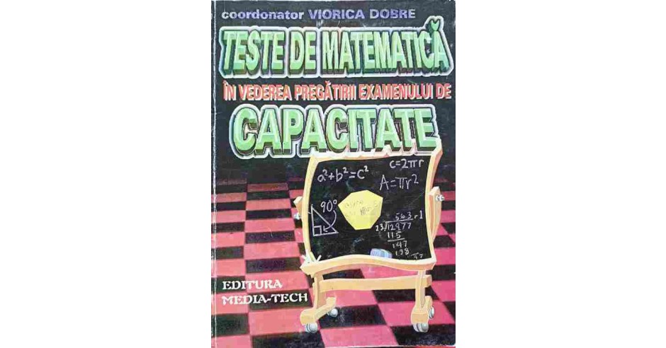 TESTE DE MATEMATICA IN VEDEREA EXAMENULUI DE CAPACITATE-VIORICA DOBRE ...